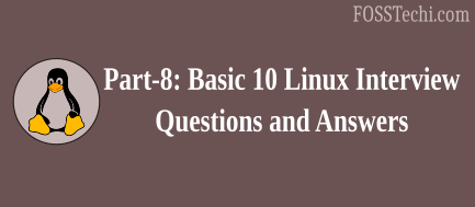 Part 1 Basic 10 Linux Interview Questions And Answers Fosstechi